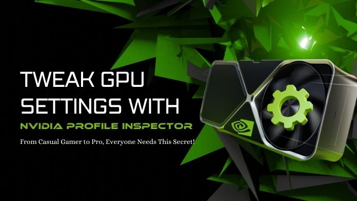 Proven Steps to Tweak GPU Settings Using Profile Inspector